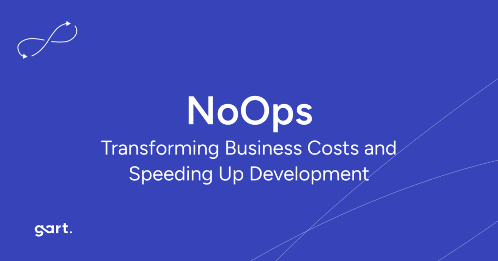 Transformative Impact of NoOps on Business Cost Reduction and Accelerated Product Development | Gart