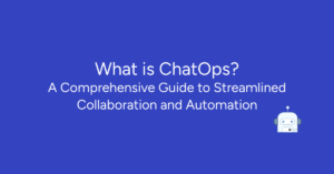 What is ChatOps? A Comprehensive Guide to Streamlined Collaboration and ...