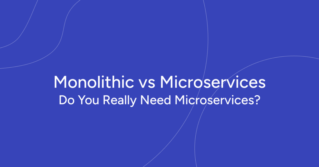 Monolithic vs Microservices: Do You Really Need Microservices ...