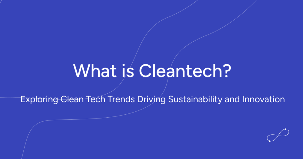 What is Cleantech? Exploring Clean Tech Trends Driving Sustainability ...