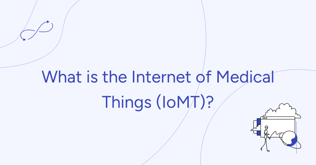 What is the Internet of Medical Things (IoMT)? | Gart