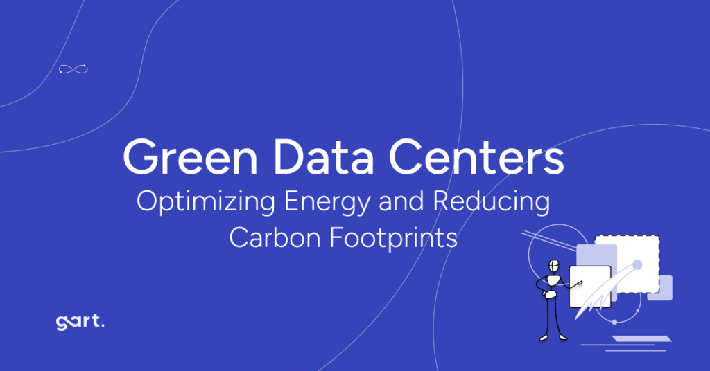 Green Data Centers: Optimizing Energy and Reducing Carbon Footprints | Gart